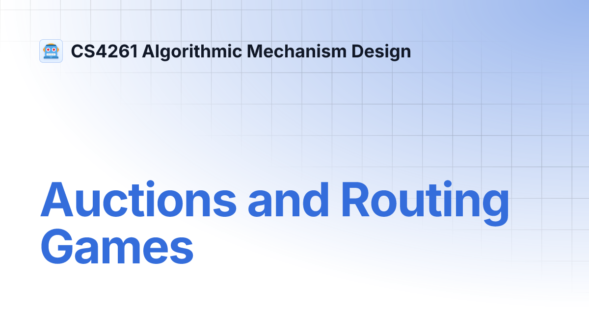 Auctions and Routing Games | CS4261 Algorithmic Mechanism Design