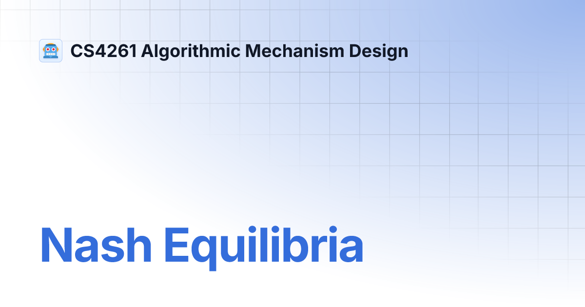 Nash Equilibria | CS4261 Algorithmic Mechanism Design